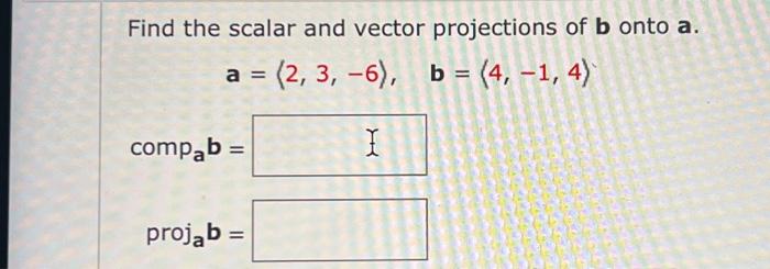Solved Find the scalar and vector projections of b onto a. | Chegg.com