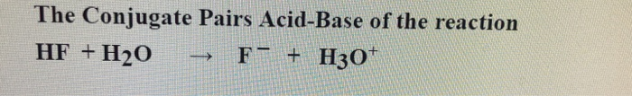 Solved The Conjugate Pairs Acid-Base of the reaction HF + | Chegg.com