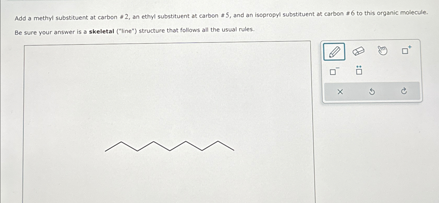 Solved Add a methyl substituent at carbon # 2, ﻿an ethyl | Chegg.com