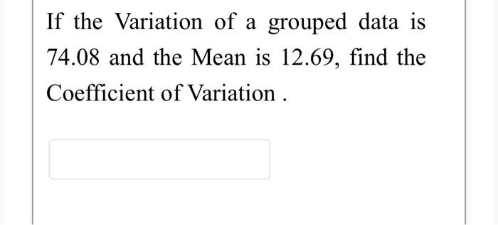 Solved If the Variation of a grouped data is 74.08 and the | Chegg.com