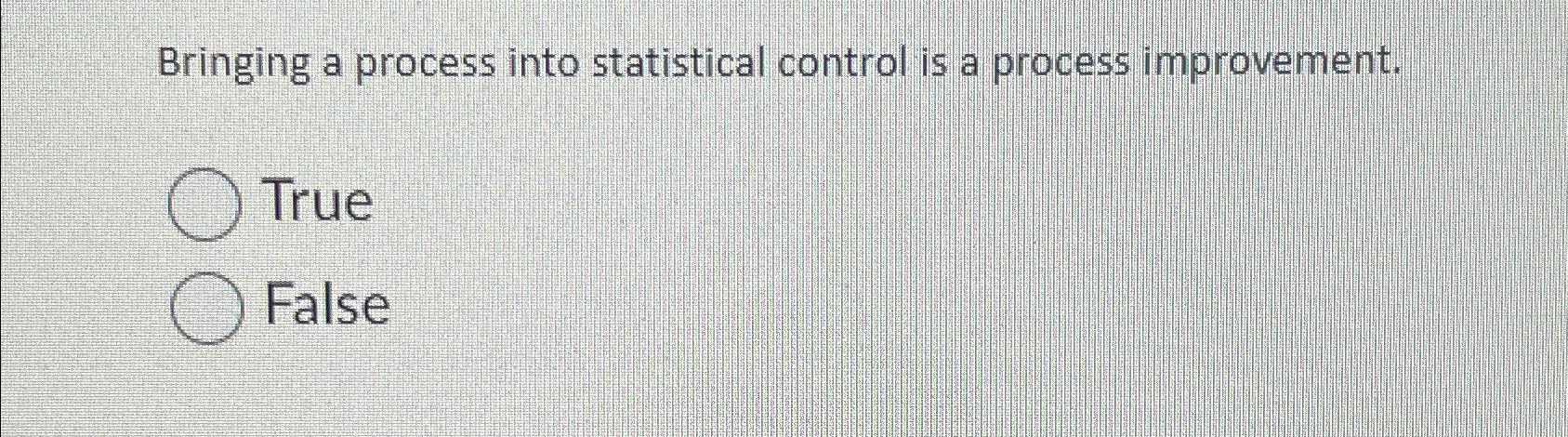 Solved Bringing a process into statistical control is a | Chegg.com
