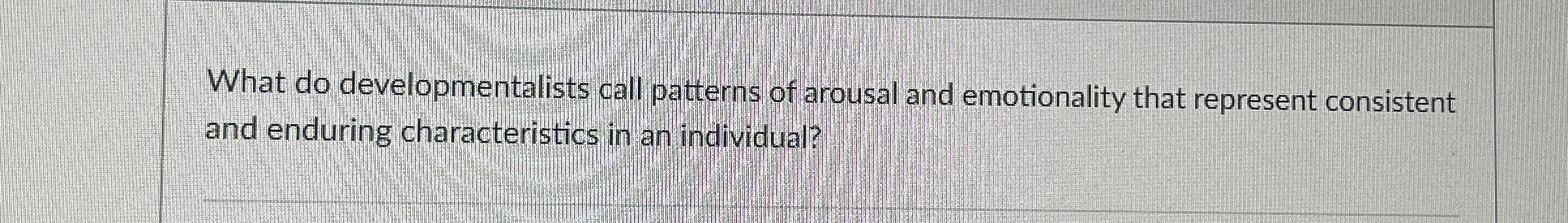 Solved What do developmentalists call patterns of arousal | Chegg.com