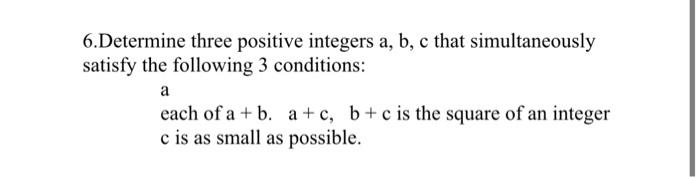 Solved 6.Determine three positive integers a,b,c that | Chegg.com