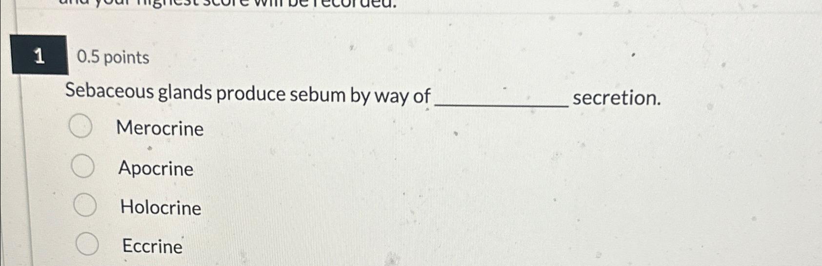 Solved 10.5 ﻿pointsSebaceous glands produce sebum by way of | Chegg.com