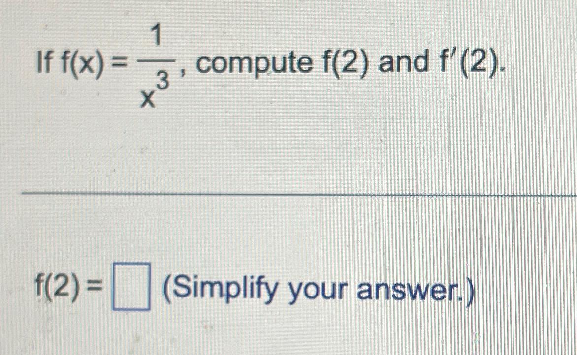 Solved If f(x)=1x3, ﻿compute f(2) ﻿and f'(2)f(2)= (Simplify | Chegg.com