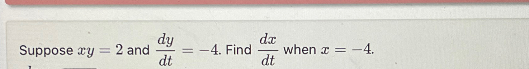 Solved Suppose xy=2 ﻿and dydt=-4. ﻿Find dxdt ﻿when x=-4 | Chegg.com