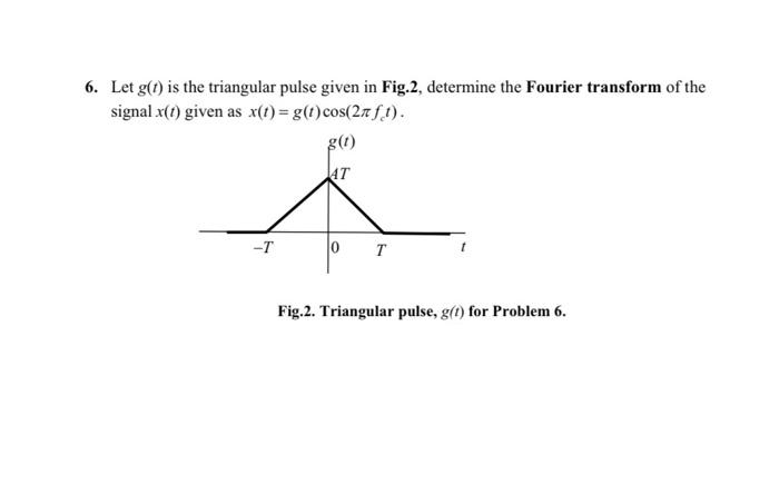 Solved 6. Let g(t) is the triangular pulse given in Fig.2, | Chegg.com