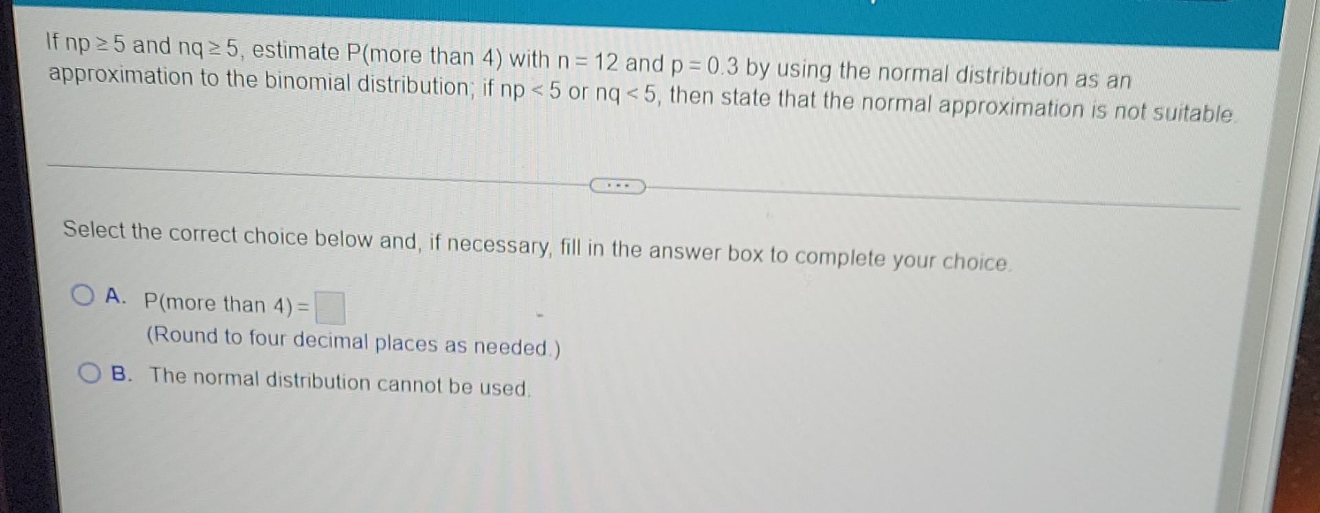 Solved If np ≥ 5 and nq ≥ 5, estimate P(more than 4) with n | Chegg.com