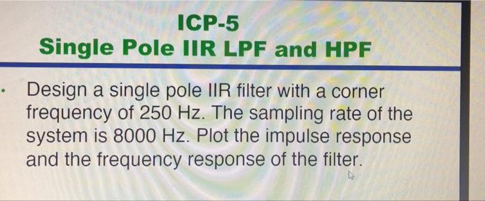 Solved ICP-5 Single Pole IIR LPF and HPF Design a single | Chegg.com