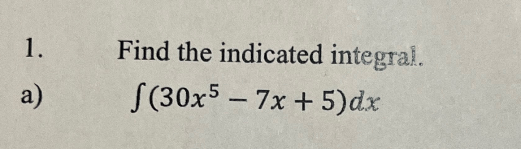 Solved Find the indicated integral.a) ,∫﻿﻿(30x5-7x+5)dx | Chegg.com
