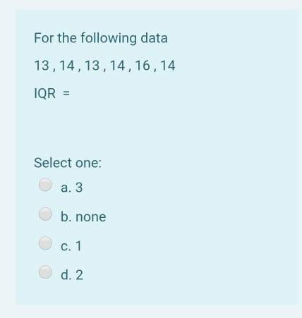 Solved For the following data 13, 14, 13, 14, 16, 14 IQR | Chegg.com