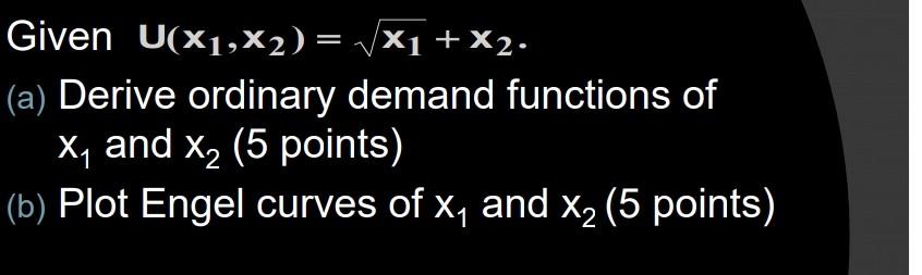 Solved Given U(x1,x2)=x1+x2 (a) Derive ordinary demand | Chegg.com