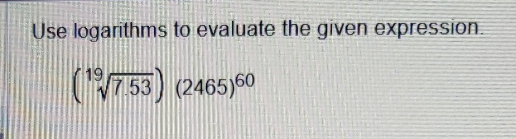 Solved Use logarithms to evaluate the given expression. | Chegg.com