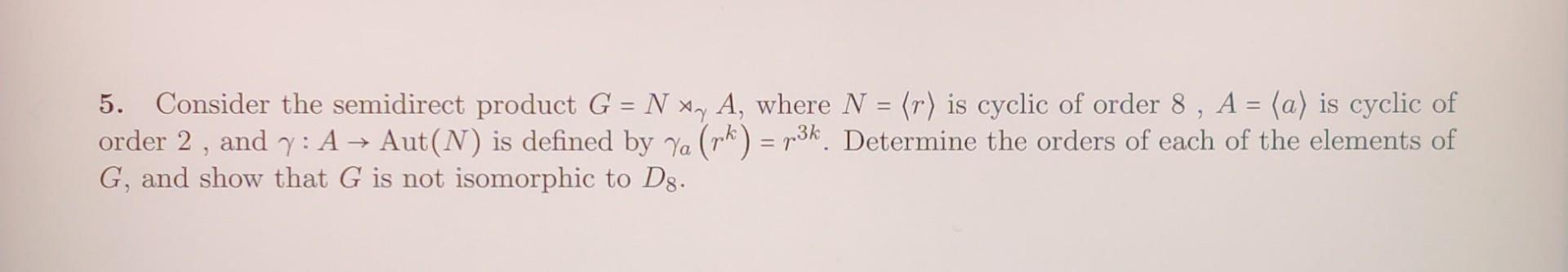Solved 5. Consider the semidirect product G=N⋊γA, where | Chegg.com