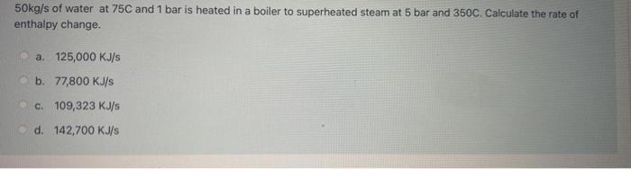 Solved 50kg/s of water at 75C and 1 bar is heated in a | Chegg.com