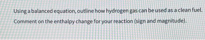 Solved Using a balanced equation, outline how hydrogen gas | Chegg.com