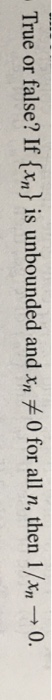 Solved - True or false? If {xn} is unbounded and xn #0 for | Chegg.com
