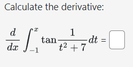 Solved Calculate the derivative:ddx∫-1xtan(1t2+7dt)= | Chegg.com