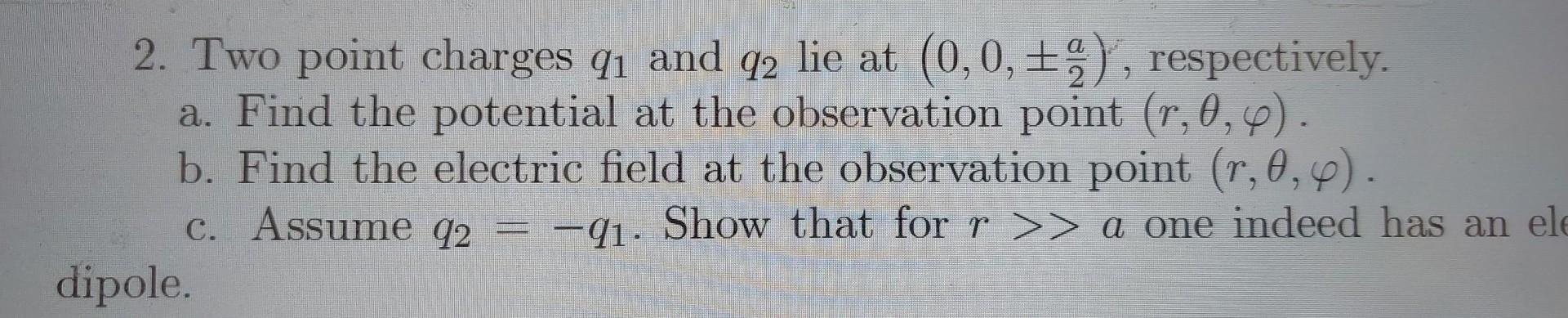 Solved 2. Two point charges q1 and q2 lie at (0,0,±2a), | Chegg.com