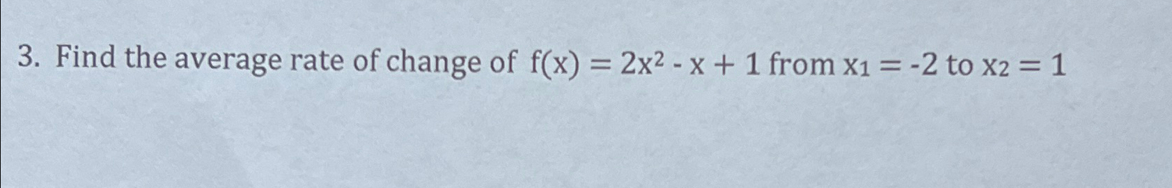Solved Find the average rate of change of f(x)=2x2-x+1 ﻿from | Chegg.com