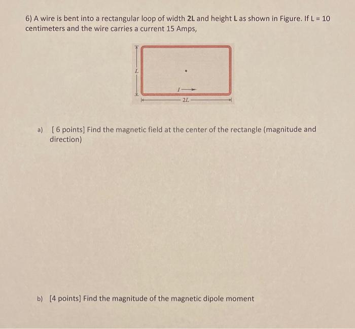 Solved 6) A wire is bent into a rectangular loop of width 2L | Chegg.com