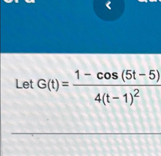 Solved Let G(t)=1-cos(5t-5)4(t-1)2 | Chegg.com Solved Let G(t)=1-cos(5t-5)4(t-1)2 | Chegg.com