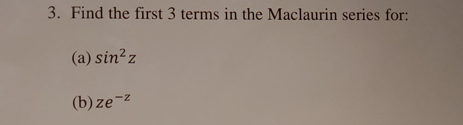 Solved 3. Find the first 3 terms in the Maclaurin series | Chegg.com