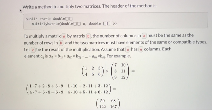 Solved Write a method to multiply two matrices. The header | Chegg.com