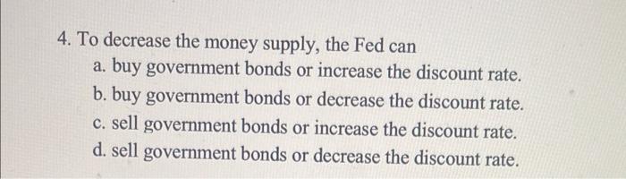 Solved 4. To decrease the money supply, the Fed can a. buy | Chegg.com