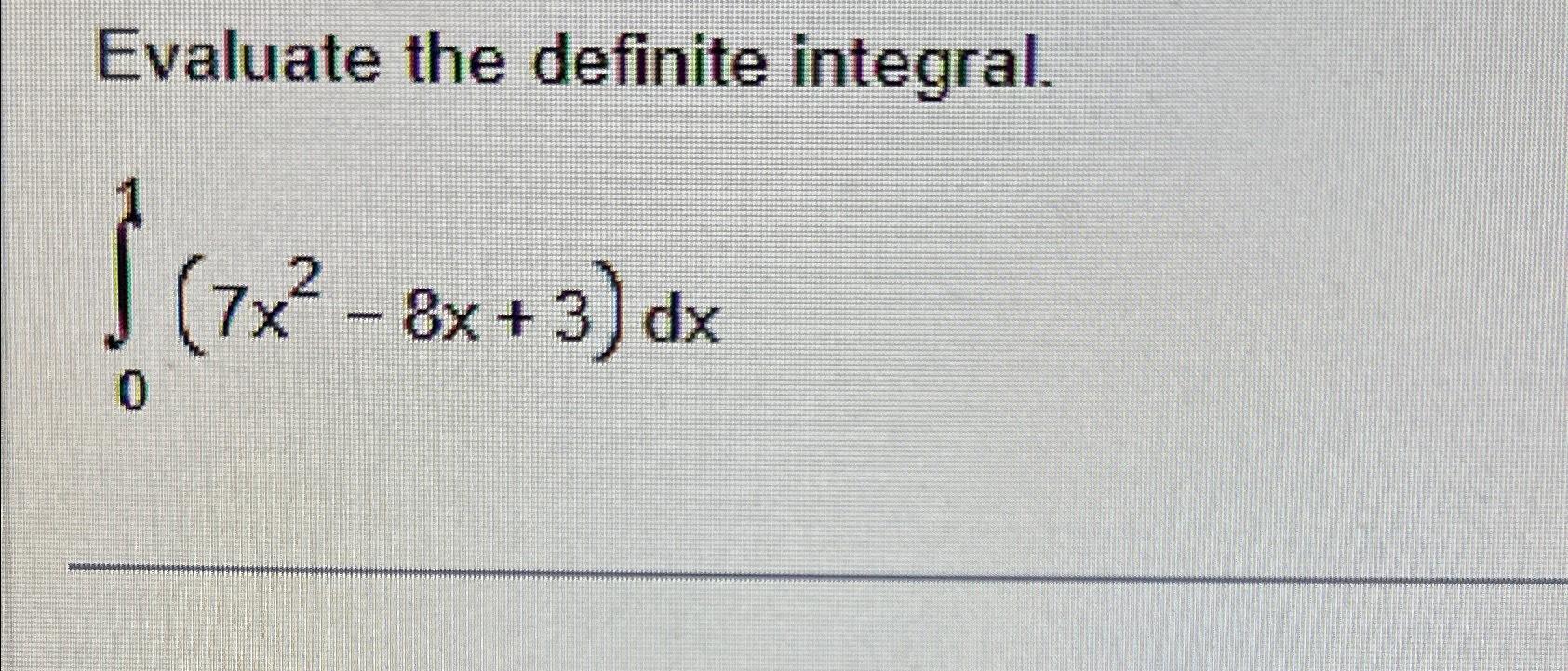 Solved Evaluate the definite integral.∫01(7x2-8x+3)dx | Chegg.com