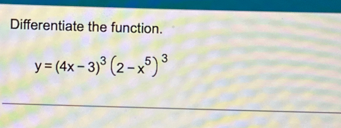 Solved Differentiate the function.y=(4x-3)3(2-x5)3 | Chegg.com