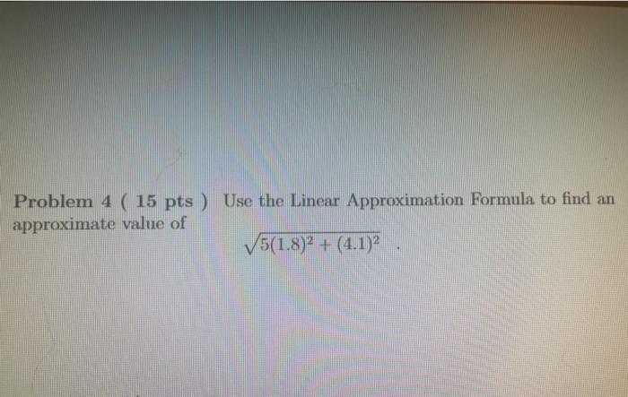 Solved Problem 4 15 pts) Use the Linear Approximation | Chegg.com