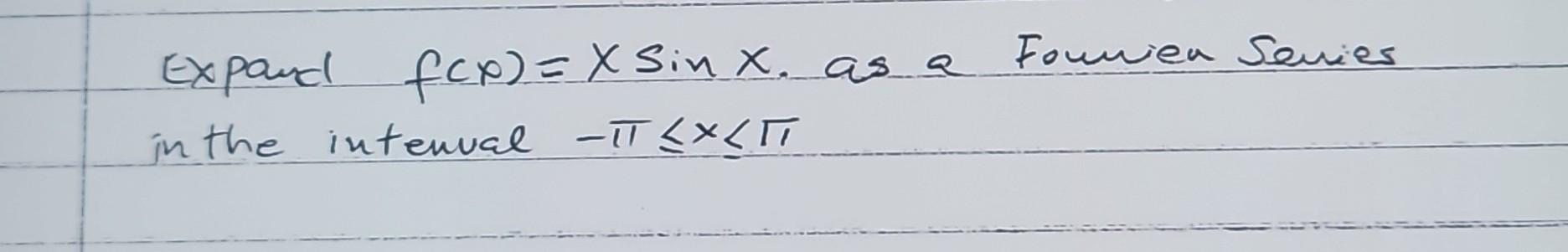 Solved Expand f(x)=xsinx as a Founien Senies in the intenval | Chegg.com