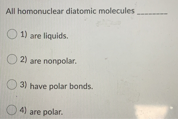 Solved All homonuclear diatomic molecules 1) are liquids. | Chegg.com