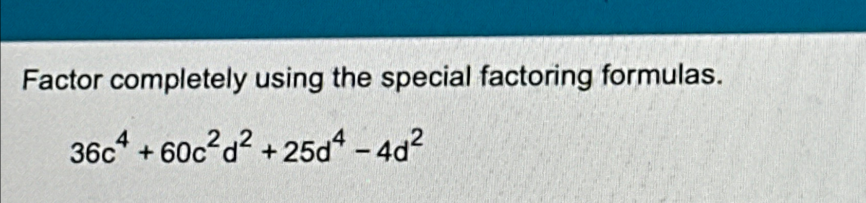 Solved Factor completely using the special factoring | Chegg.com