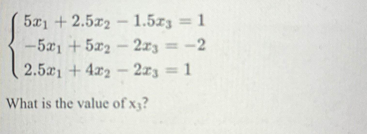 Solved 5x1+2.5x2-1.5x3=1-5x1+5x2-2x3=-22.5x1+4x2-2x3=1What | Chegg.com