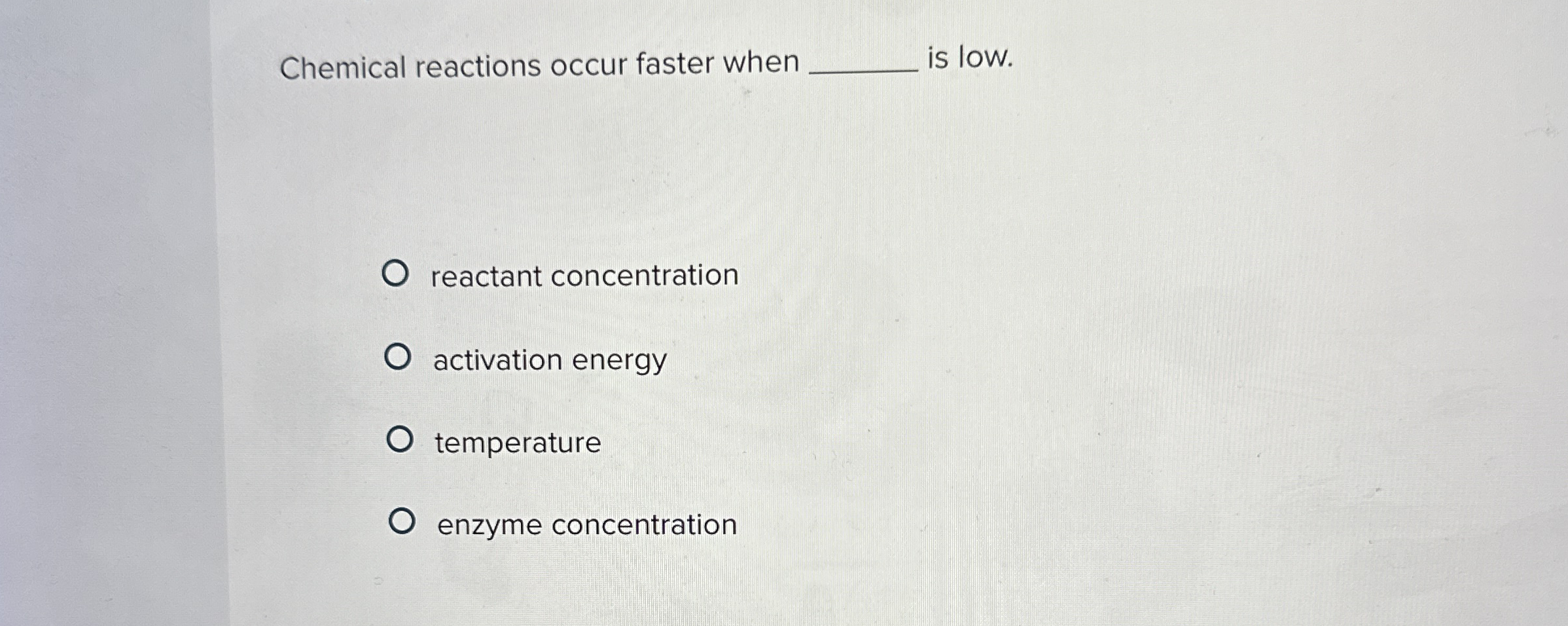 Solved Chemical reactions occur faster whenis low.reactant | Chegg.com