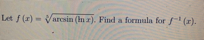 Solved Let f (x) = arcsin (In x). Find a formula for f-1(c). | Chegg.com