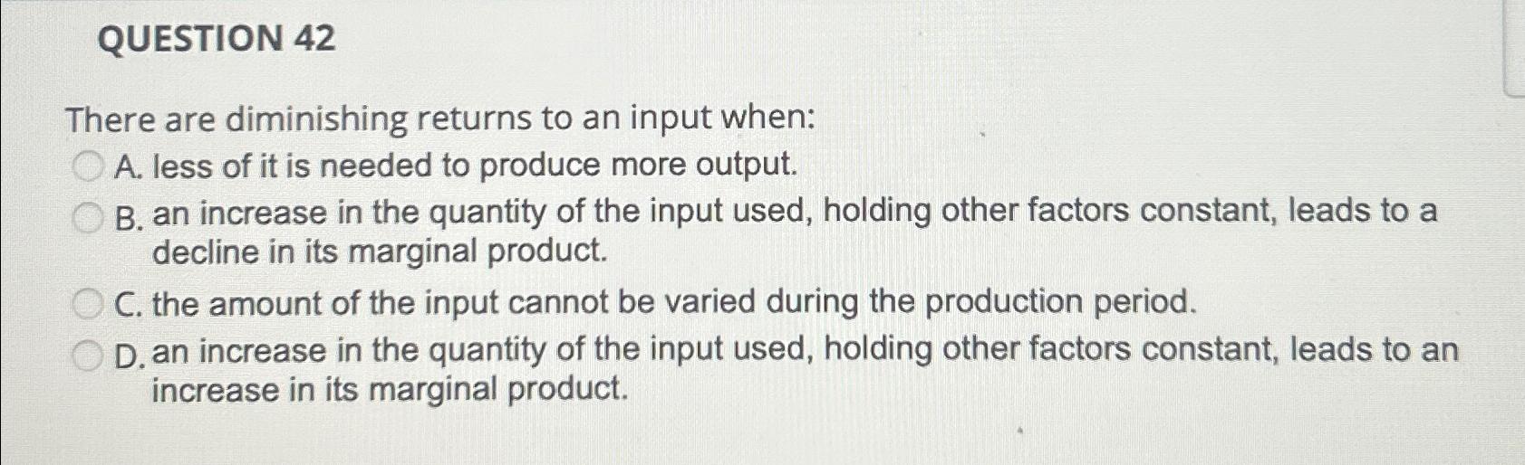 Solved QUESTION 42There are diminishing returns to an input | Chegg.com
