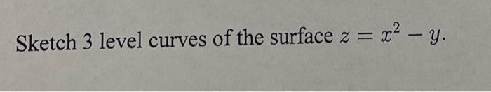 Sketch 3 level curves of the surface z=x2−y. | Chegg.com