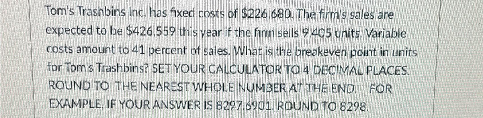 Solved Tom's Trashbins Inc. has fixed costs of $226,680. | Chegg.com