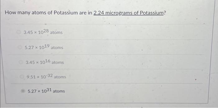 Solved How many atoms of Potassium are in 2.24 micrograms of | Chegg.com