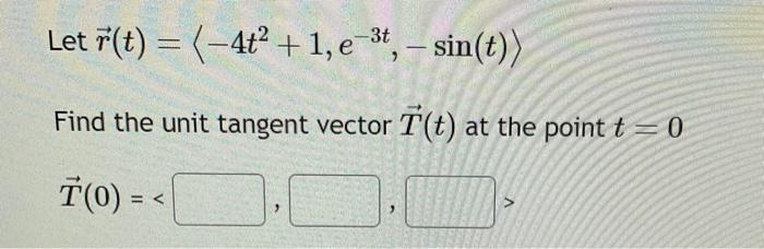 Solved Let R T −4t2 1 E−3t −sin T Find The Unit Tangent
