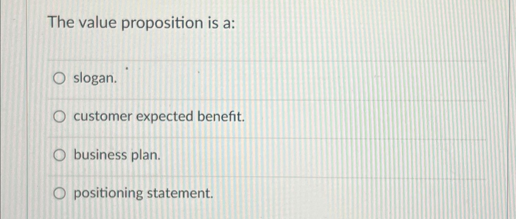 Solved The value proposition is a:slogan.customer expected | Chegg.com