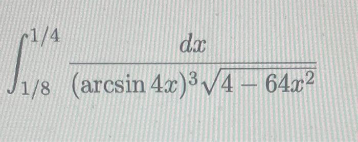 Solved ∫1/81/4(arcsin4x)34−64x2dx | Chegg.com