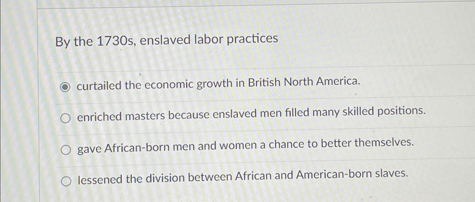 Solved By the 1730 ﻿s, ﻿enslaved labor practicescurtailed | Chegg.com