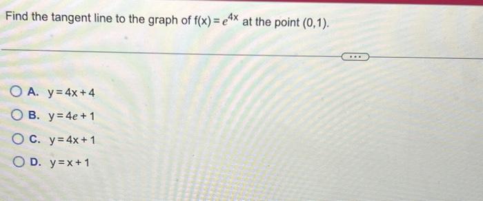 Solved Find the tangent line to the graph of f(x)=e4x at the | Chegg.com