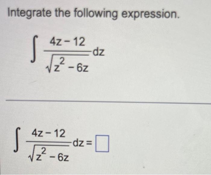 Solved Integrate the following expression. ∫z2−6z4z−12dz | Chegg.com