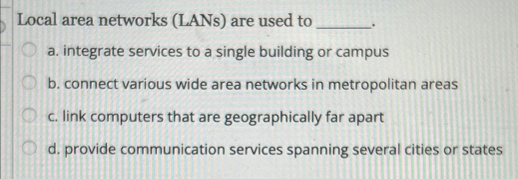 Solved Local area networks (LANs) ﻿are used toa. ﻿integrate | Chegg.com