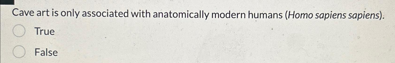 Solved Cave art is only associated with anatomically modern | Chegg.com